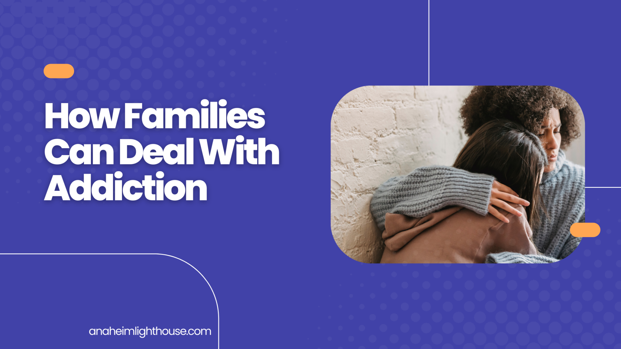 How Families Can Deal With Addiction - Anaheim Lighthouse